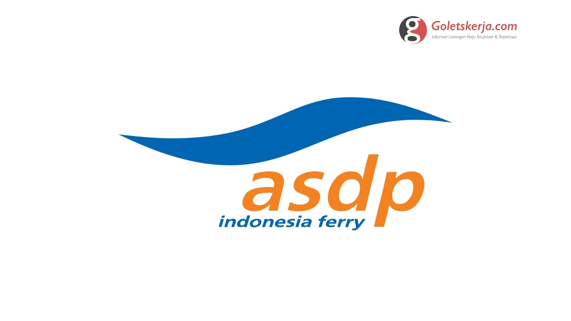 Lowongan Kerja PT ASDP Indonesia Ferry (Persero) - Goletskerja.com