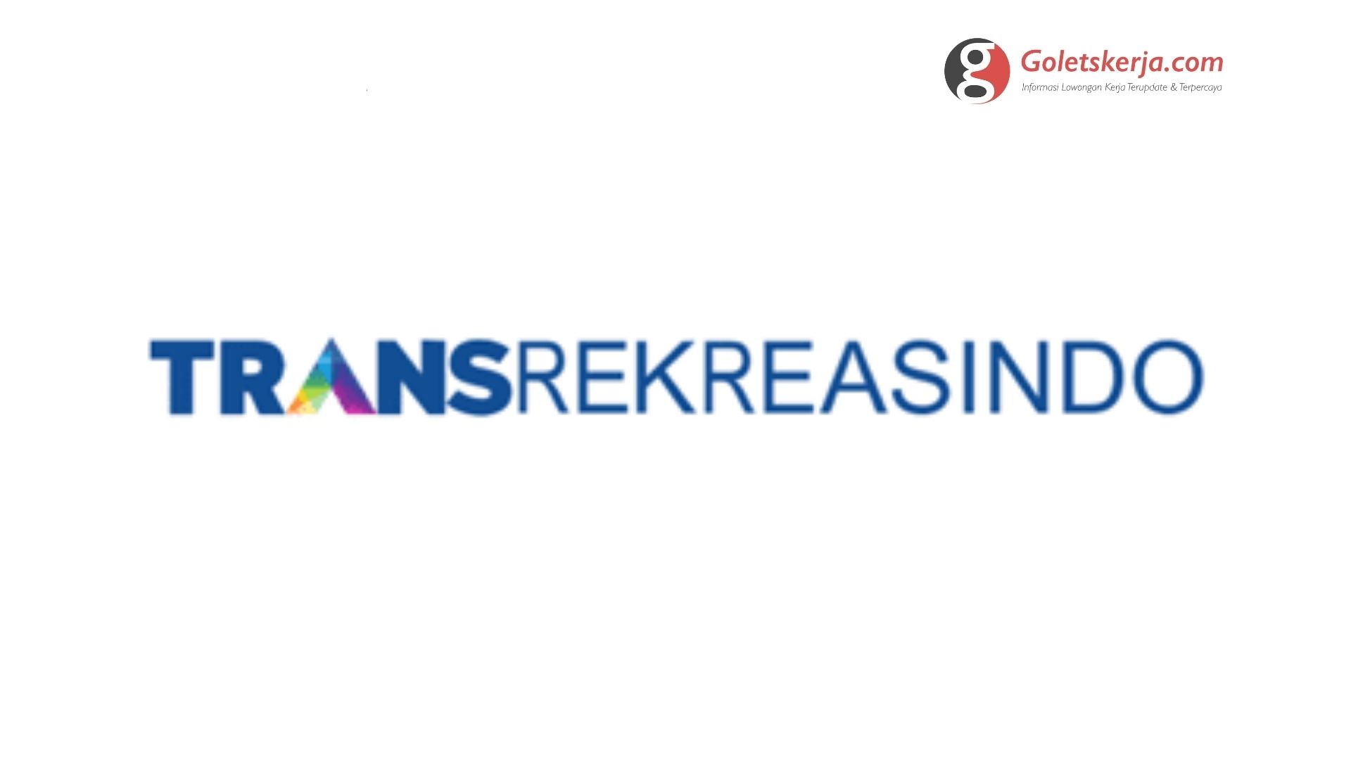 Lowongan Kerja PT Trans Rekreasindo - Goletskerja.com