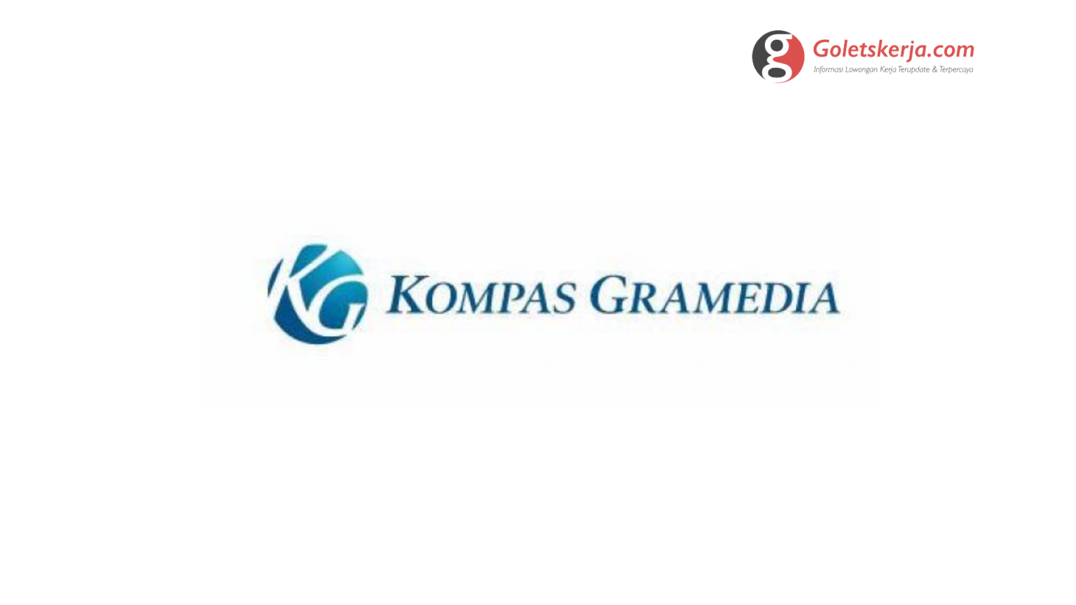 Lowongan Kerja Kompas Gramedia Group - Juni 2021 - Goletskerja.com