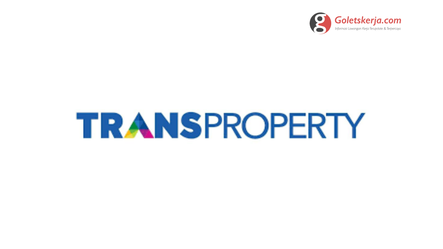 Lowongan Kerja PT Trans Property Indonesia - Goletskerja.com