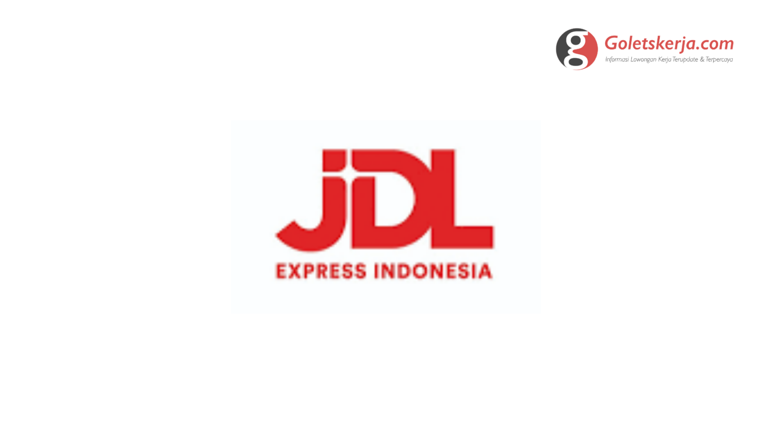 Lowongan Kerja PT Jaya Ekspress Transindo (JDL Express Indonesia) - Goletskerja.com