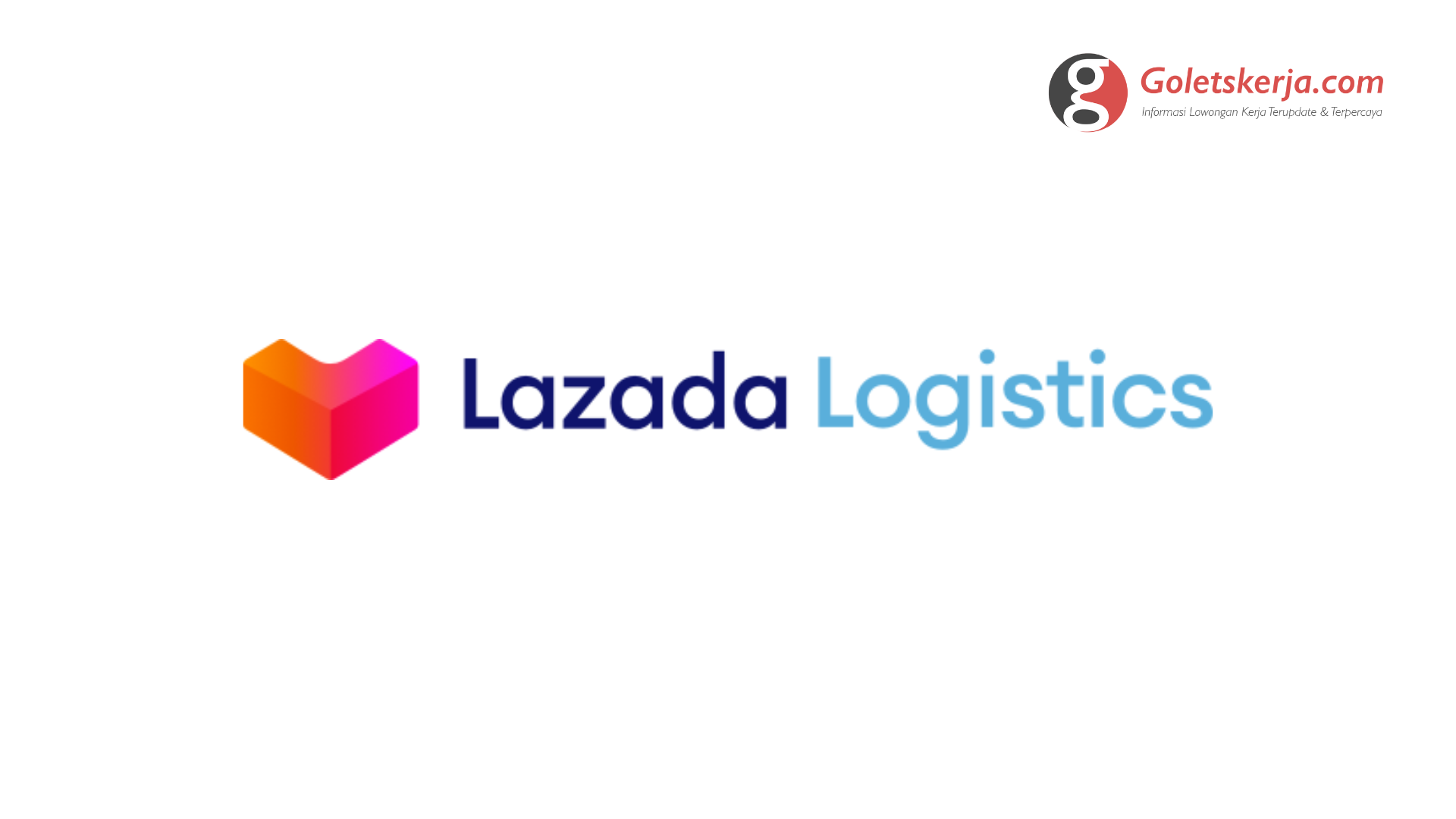 Lowongan Kerja Lazada Logistics Indonesia - Goletskerja.com