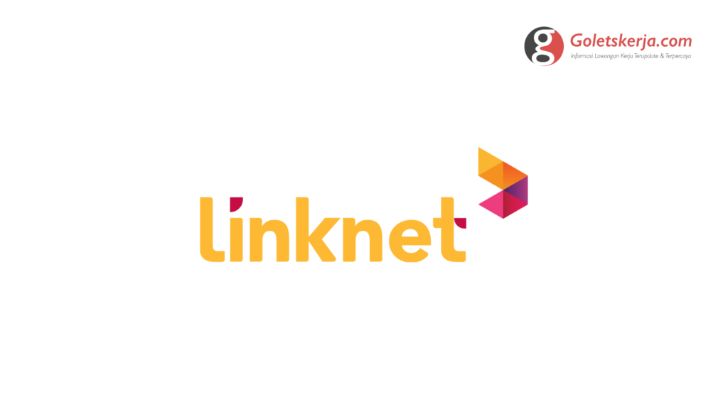 Job Vacancies PT. Link Net Tbk - Goletskerja.com