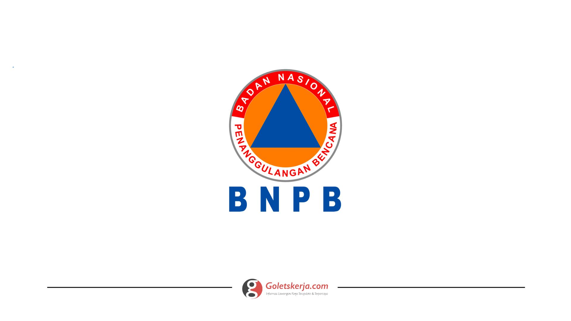 Badan Nasional Penanggulangan Bencana (BNPB) - Goletskerja.com